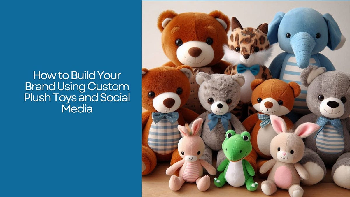 How to Build Your Brand Using Custom Plush Toys and Social Media | by ...