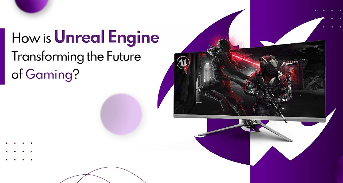 How is Unreal Engine Transforming the Future of Gaming? | by Gautam ...