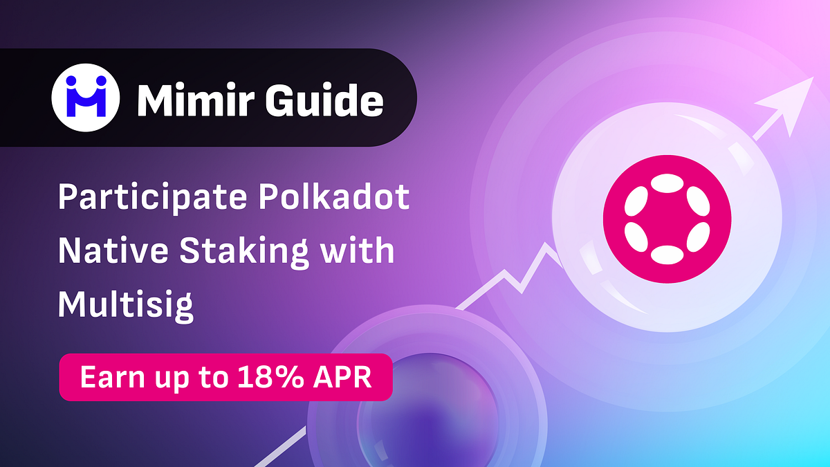 Expanding Multisig Functionality, Engage in Polkadot Native Staking | by Mimir | Medium