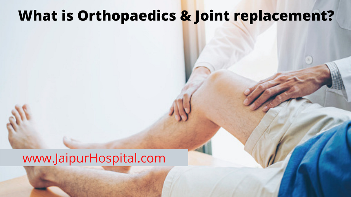 What is Orthopaedics & Joint replacement? | by Jaipurhospital | Medium