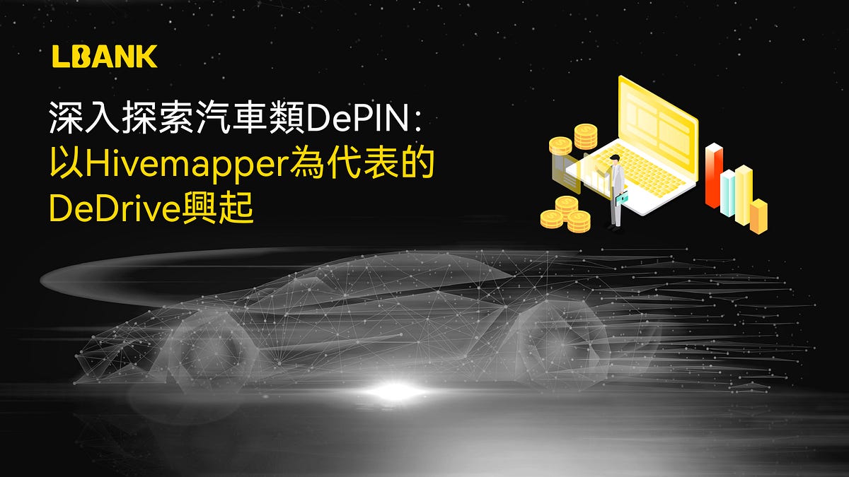 深入探索汽车类DePIN：以Hivemapper为代表的DeDrive兴起 - LBank華語 - Medium