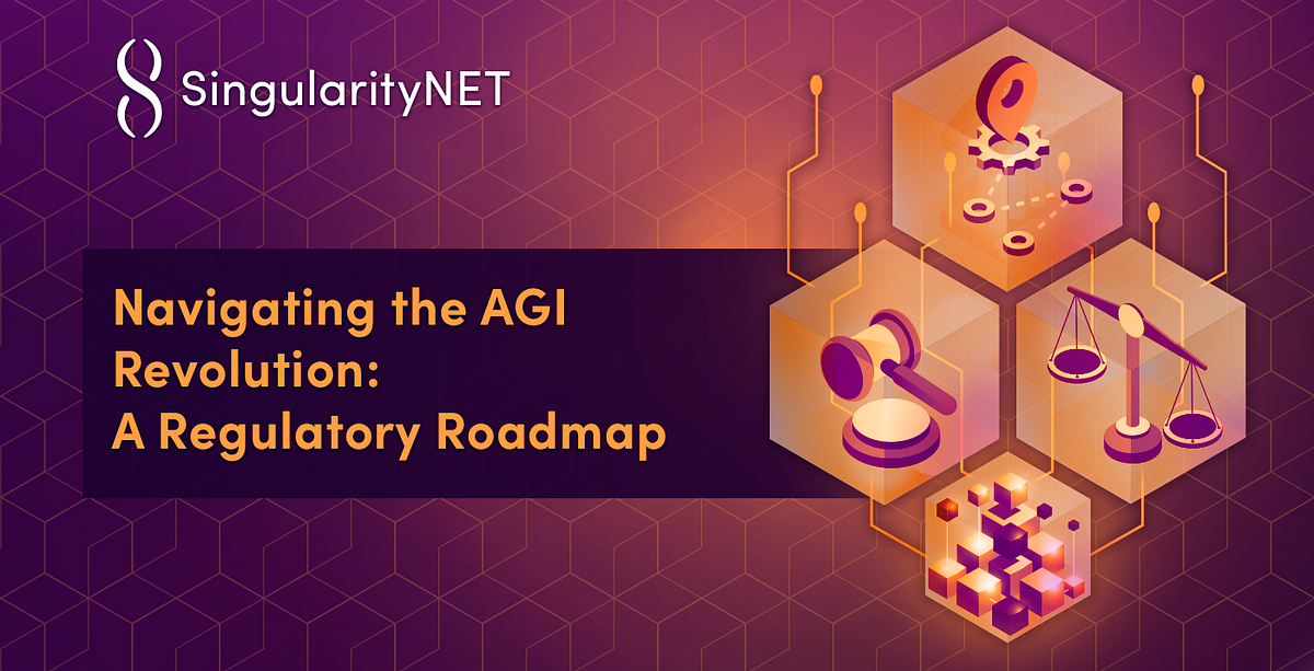 Navigating the AGI Revolution: A Regulatory Roadmap | by SingularityNET | SingularityNET | Medium