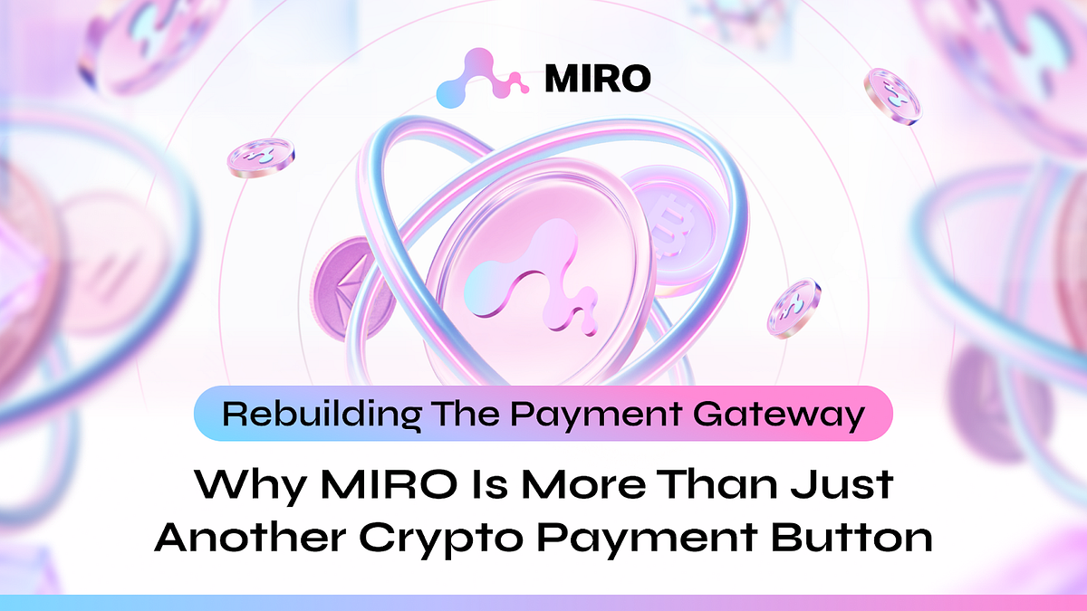 Rebuilding the Payment Gateway: Why MIRO Is More Than Just Another Crypto Payment Button | by ...