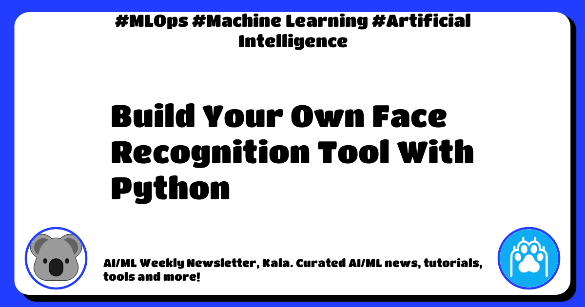 🐨 AI/ML Weekly #380: Build Your Own Face Recognition Tool With Python | by FAUN Developer ...
