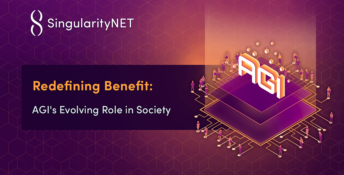 Redefining Benefit: AGI’s Evolving Role in Society | by SingularityNET ...