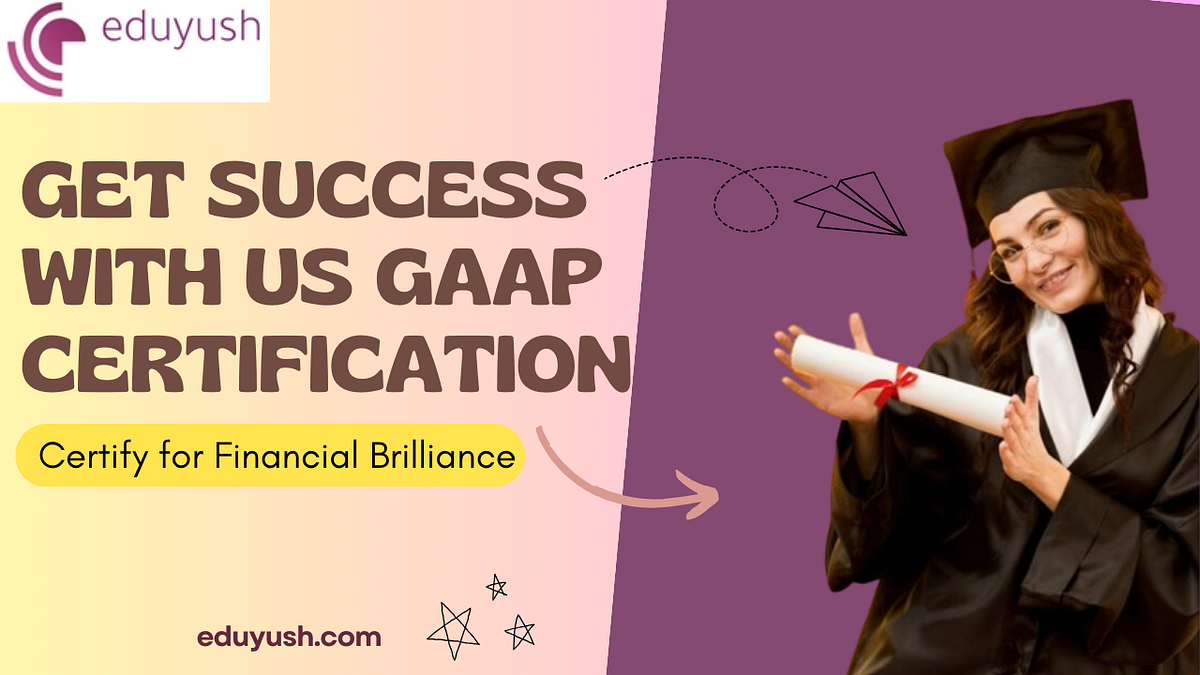 Top Reasons to Pursue US GAAP Certification in 2023 | by Eduyushindia ...