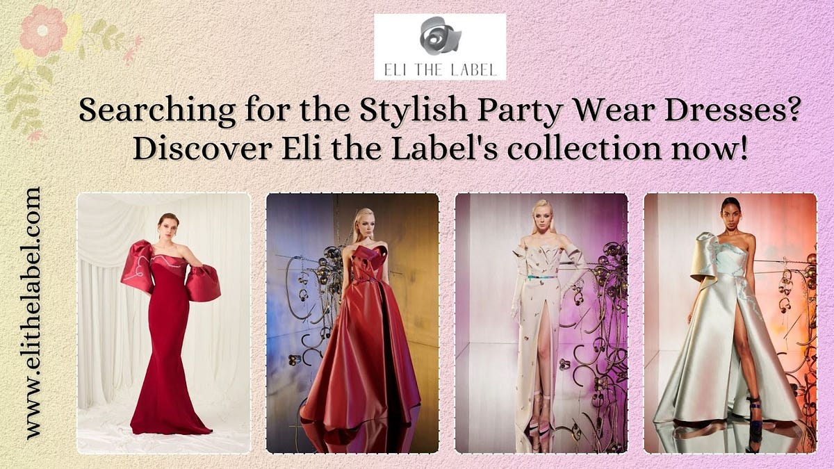 Searching for the Stylish Party Wear Dresses? Discover Eli the Label’s ...