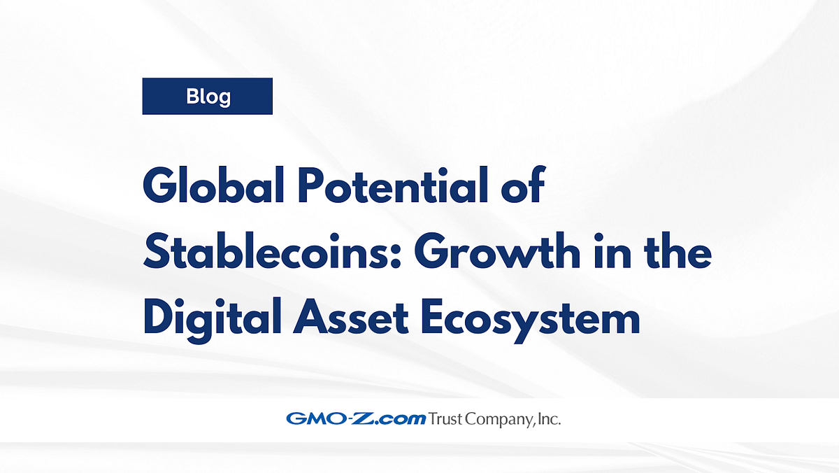 Global Potential of Stablecoins: Growth in the Digital Asset Ecosystem ...