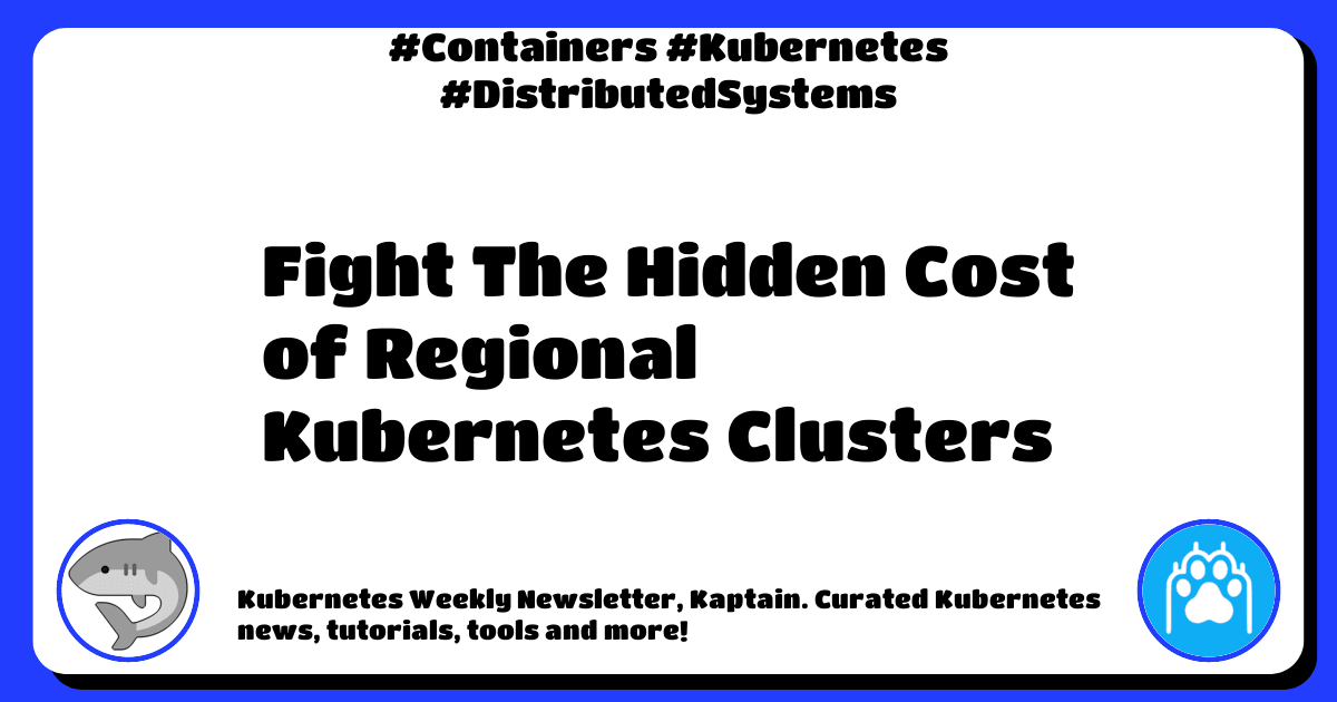 🦈 Kubernetes Weekly #379: Fight The Hidden Cost of Regional Kubernetes ...