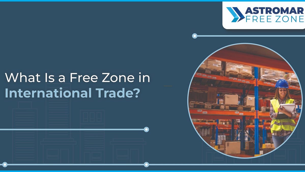 What is a Free Trade Zone in International Trade ? | by Astromar Free ...