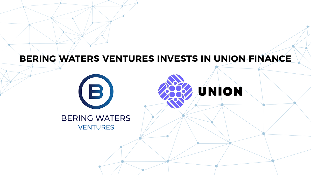 Introducing Bering Waters Ventures Investment In UNION Finance | by ...