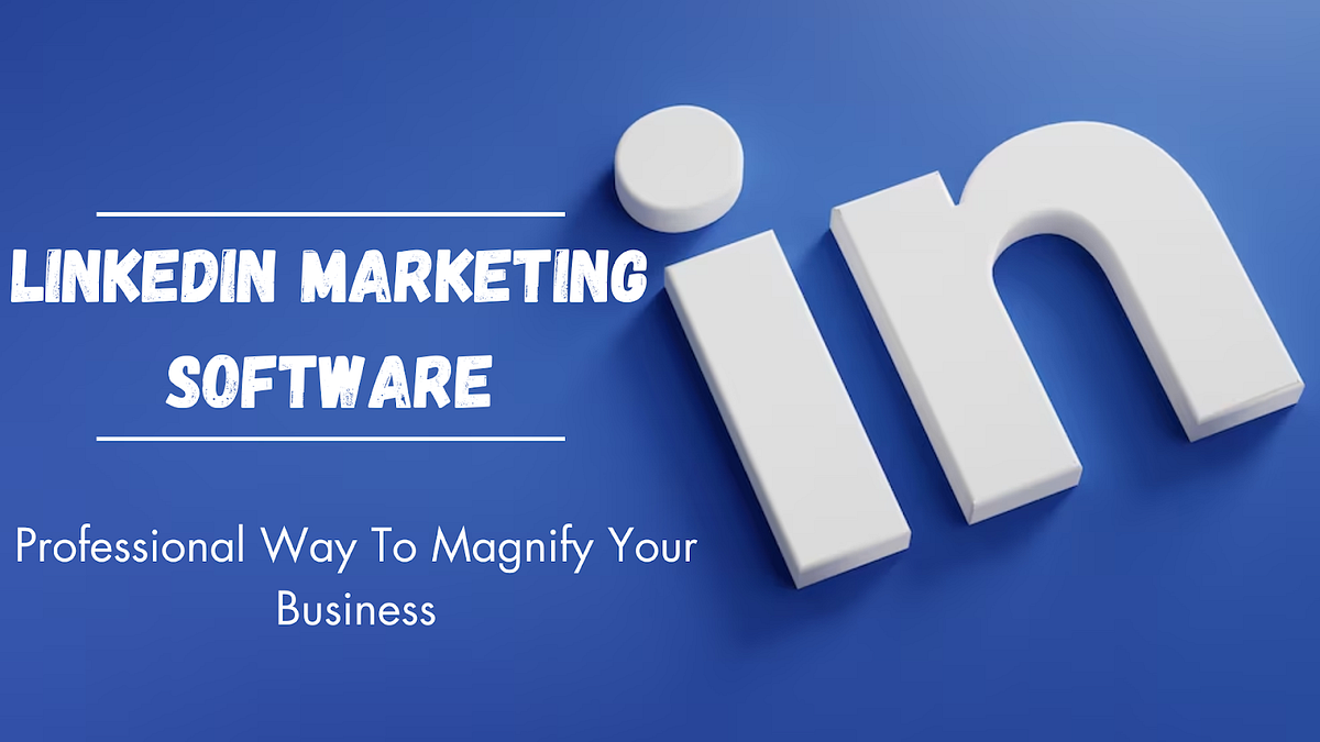 Linkedin Marketing Software: Professional Way To Magnify Your Business ...