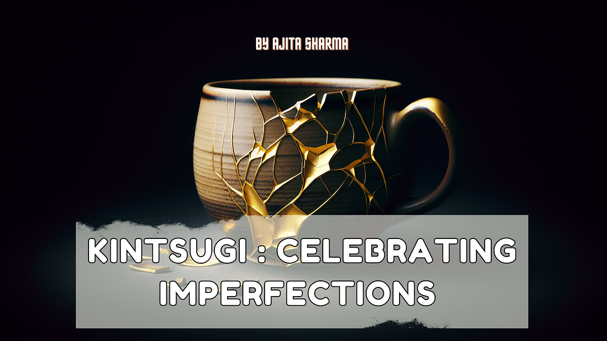 Kintsugi : Celebrating Imperfections | by Ajita sharma | Medium