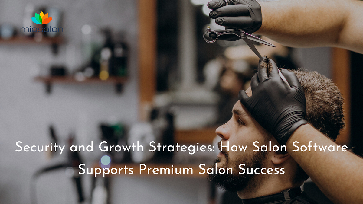 Security and Growth Strategies: How Salon Software Supports Premium ...