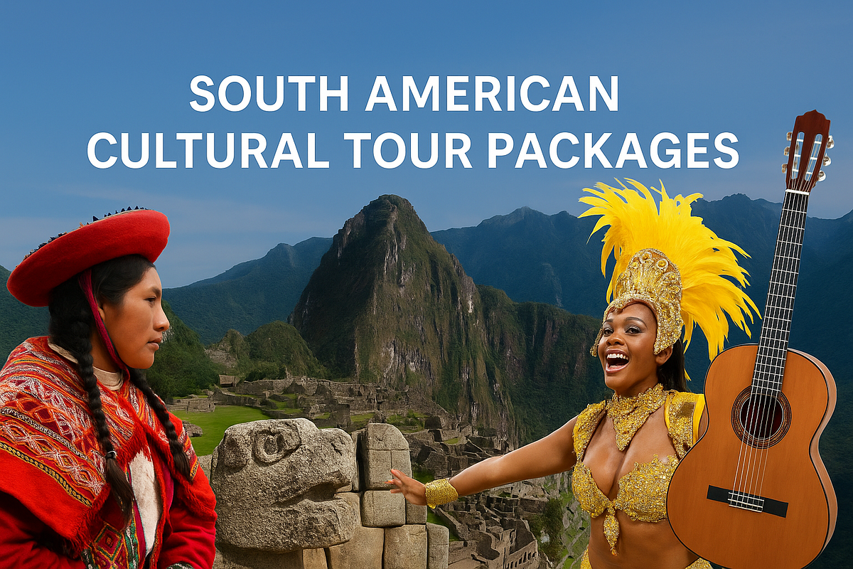 Explore South American Cultural Tour Packages for a Vibrant Travel ...