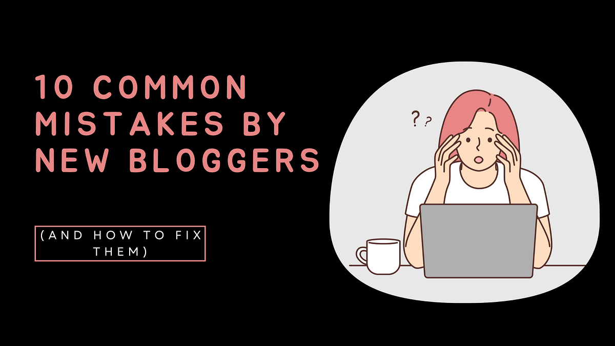 10 Common Mistakes By New Bloggers (and how to fix them) | by Abdullah ...