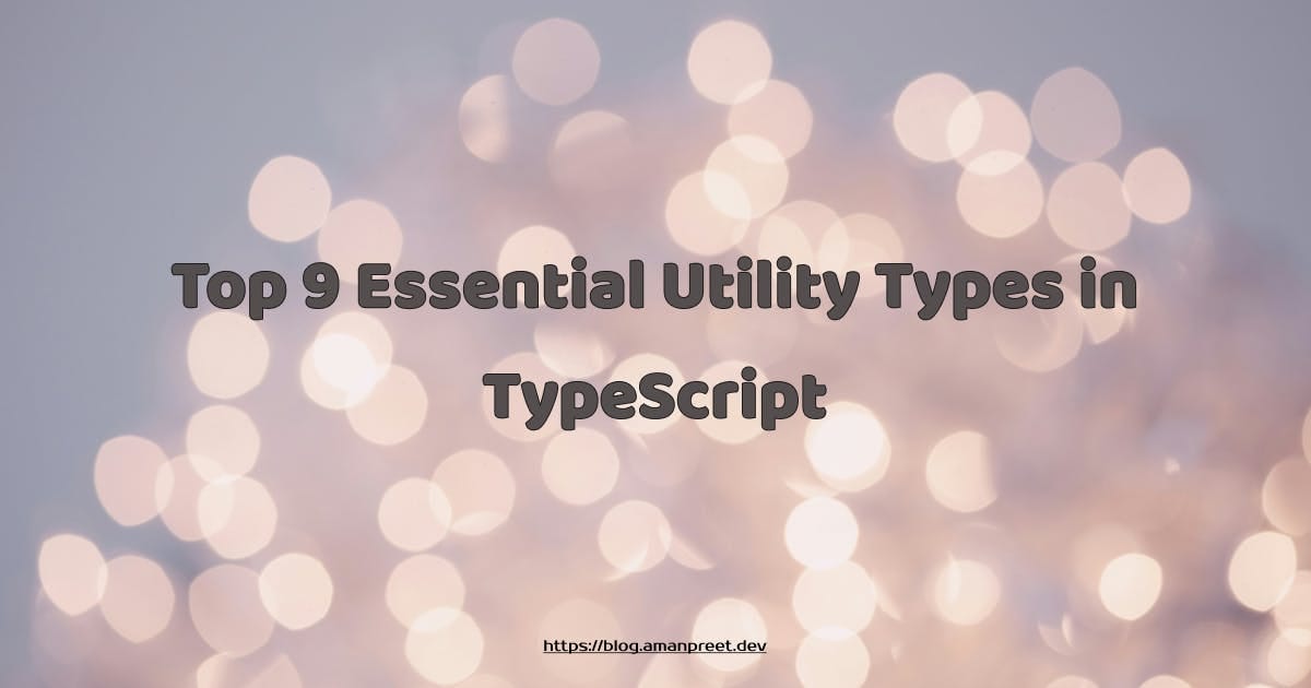 Top 9 Essential Utility Types in TypeScript | by Amanpreet Singh ...