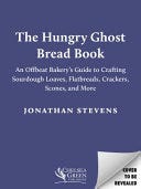 The Hungry Ghost Bread Book: An Offbeat Bakery’s Guide to Crafting ...