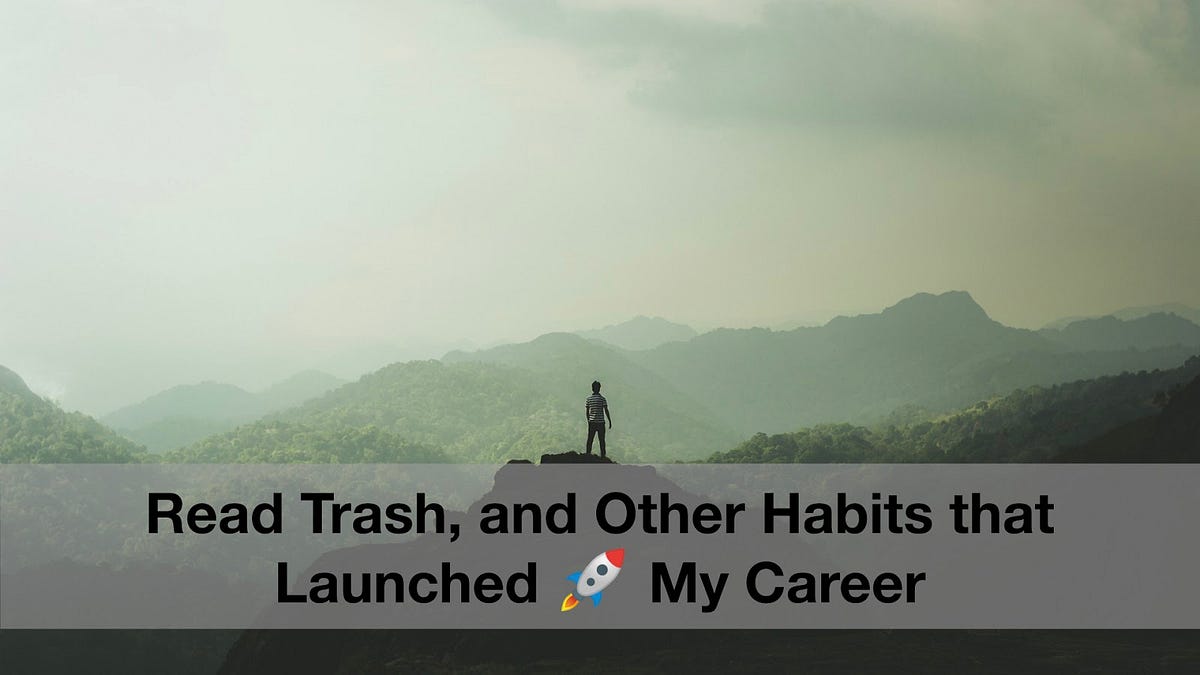Read Trash, and Other Habits that Launched My Career | by Christopher ...
