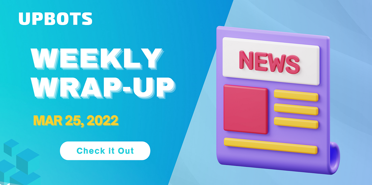 UpBots Weekly Wrap Up: March 25, 2022 | by UpBots Master | Upbots | Medium