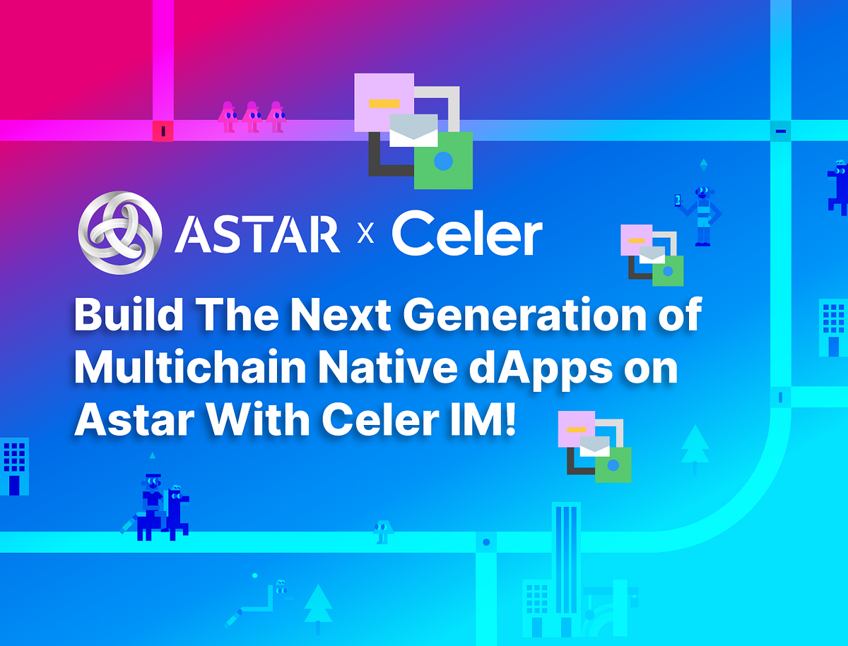 Build the Next Generation of Multichain Native DApps on Astar with Celer IM | Medium