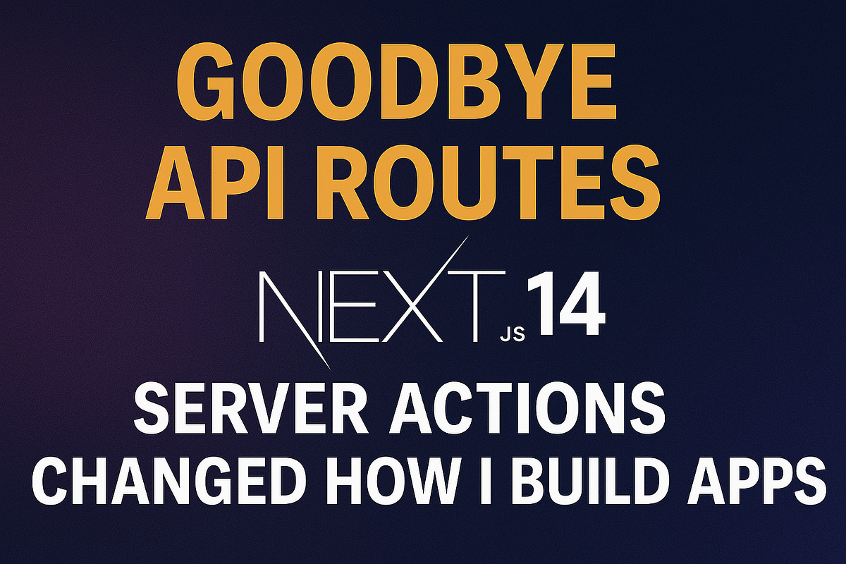 Goodbye API Routes: Next.js 14 Server Actions Changed How I Build Apps ...