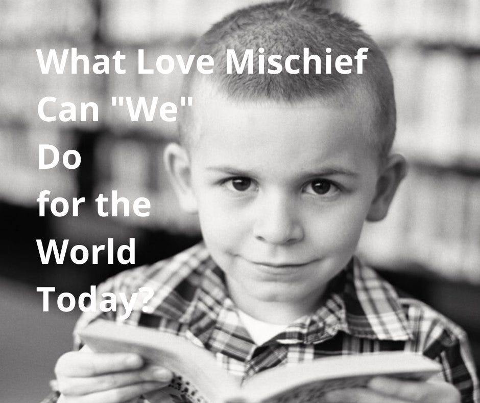 What Love-Mischief Can “We” Do For The World Today? | by Dr. Paul D ...