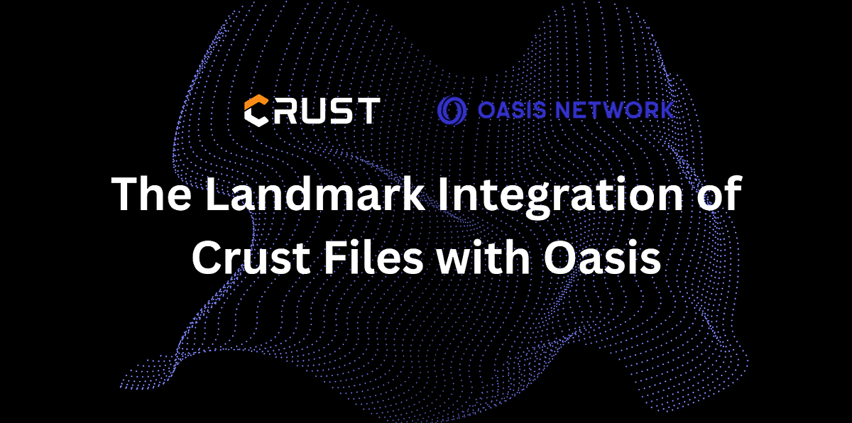 Pioneering Privacy: The Landmark Integration of Crust Files with Oasis ...