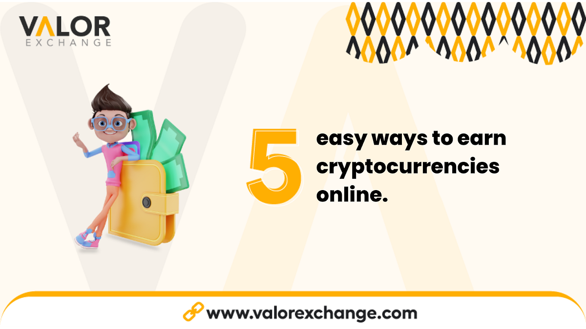 Five easy ways to earn cryptocurrencies online. | by ValorExchange ...