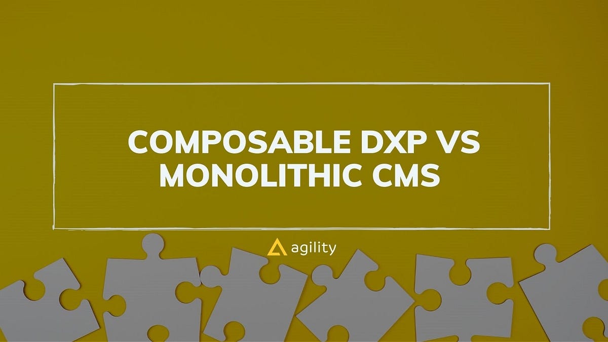 Composable DXP vs Monolithic CMS. Agility CMS | by Hcaitlynp | Medium