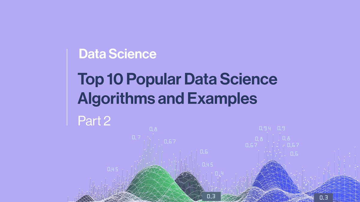 Top 10 Popular Data Science Algorithms and Examples Part 2 of 2 | by ...
