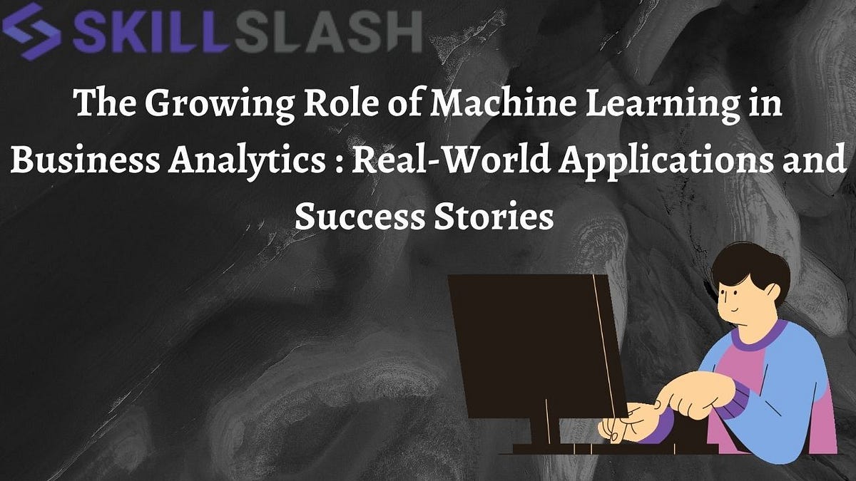 Growing Role of Machine Learning in Business Analytics : Real-World ...