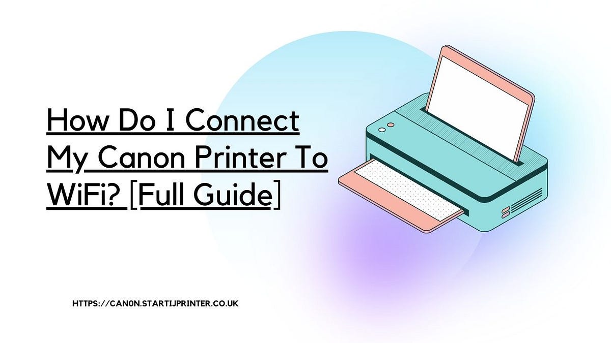 How Do I Connect My Canon Printer To WiFi? [Full Guide] | by ...