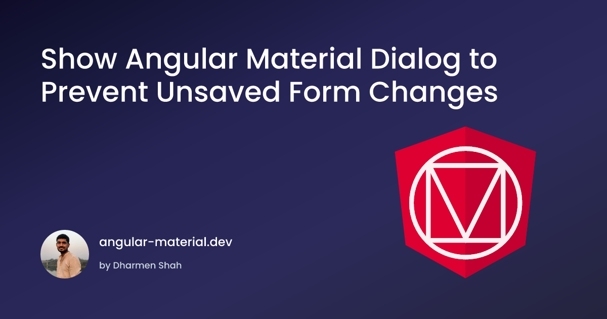Show Angular Material Dialog to Prevent Unsaved Form Changes - Dharmen Shah - Medium