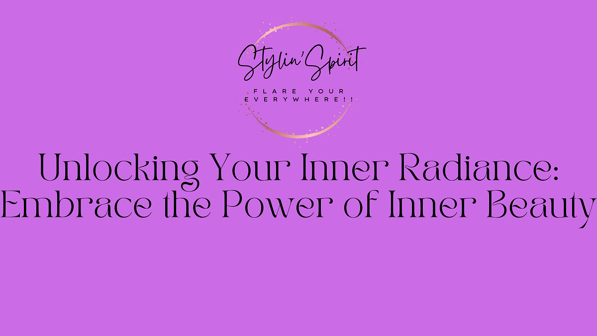 Unlocking Your Inner Radiance: Embrace the Power of Inner Beauty | by ...
