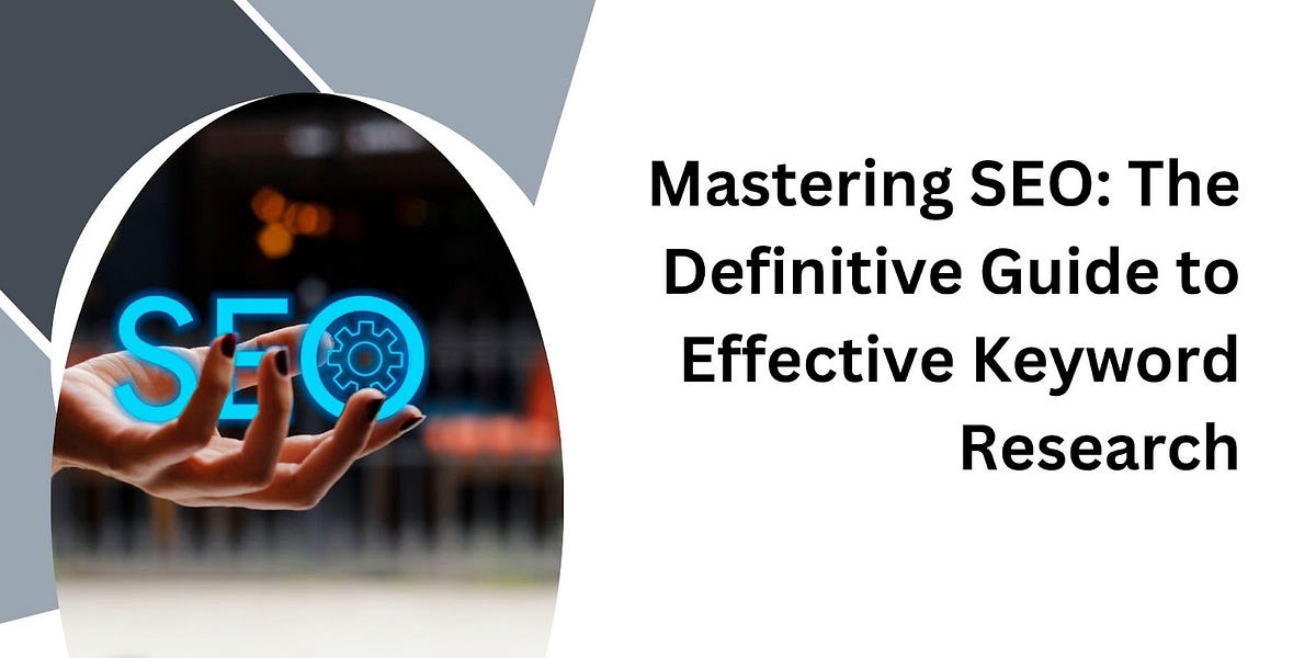 Mastering SEO: The Definitive Guide to Effective Keyword Research | by Arnav Sharma | Apr, 2024 ...