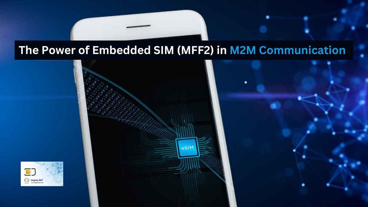 Top 5 Use Cases of Embedded SIM (MFF2) in M2M Communication | Legacy ...