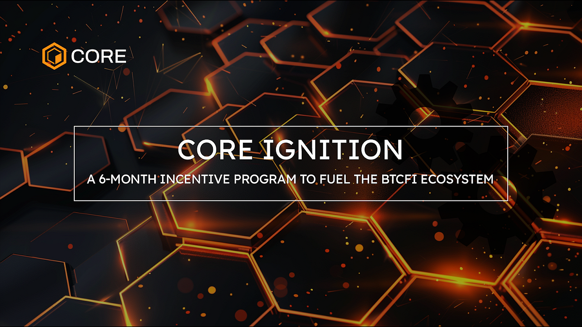Core Ignition: Fueling the BTCfi Ecosystem with a 6-Month Incentive Program | by Core DAO | Medium