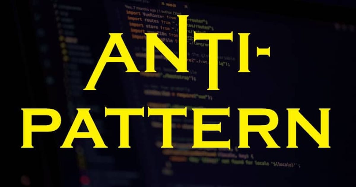 Anti-patterns to avoid in your code | by Susan Odii | Medium