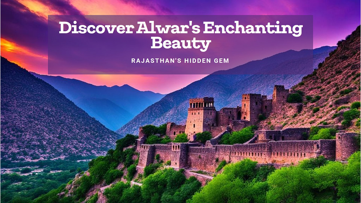 Discover the Enchanting Beauty of Alwar District : Rajasthan’s Hidden ...