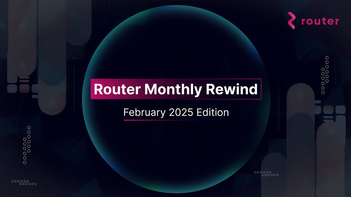 Router Monthly Rewind: February 2025 Edition | by Router Protocol | Medium