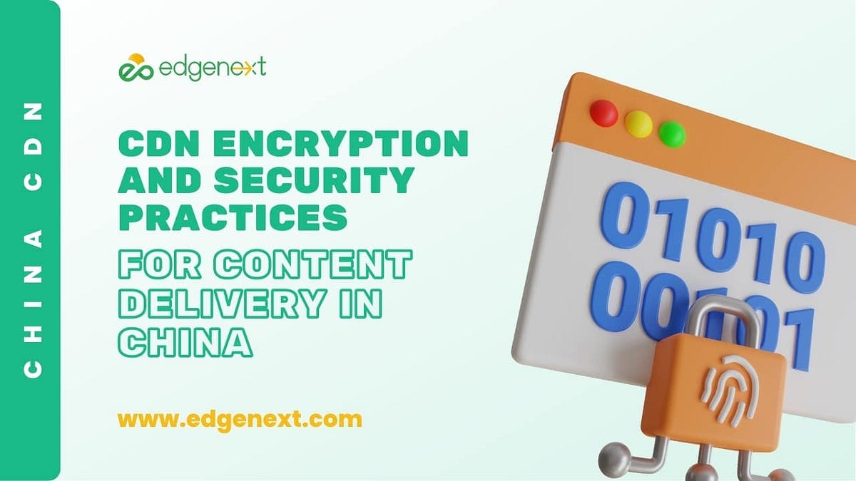 CDN Encryption and Security Practices for Content Delivery in China ...