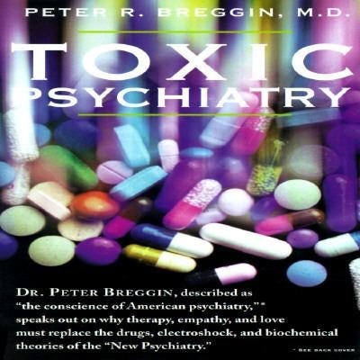 Toxic Psychiatry: Why Therapy, Empathy & Love Must Replace the Drugs ...