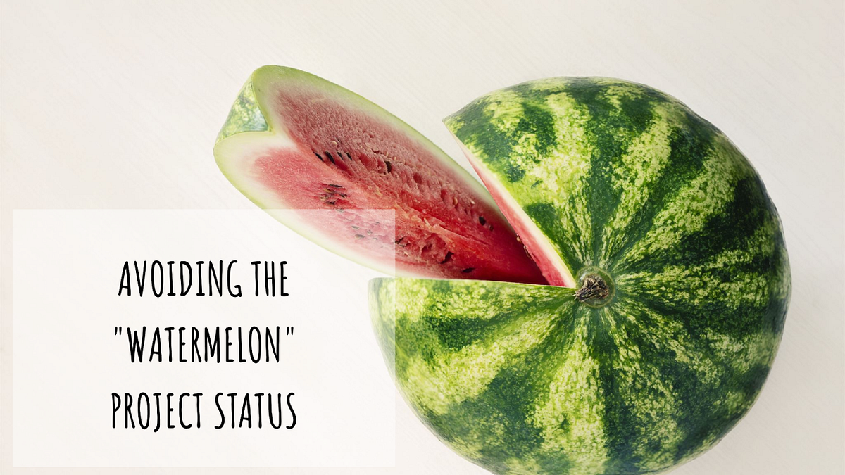 Avoiding the “watermelon” project status report | by Fernando Cuenca ...