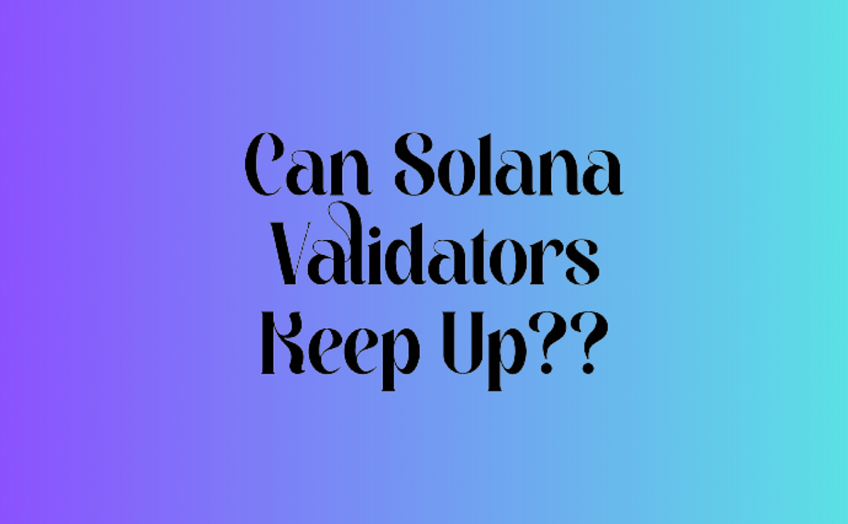 Can Solana Validators Keep Up? Exploring the Solana Validators’ Challenges | by Harkness ...