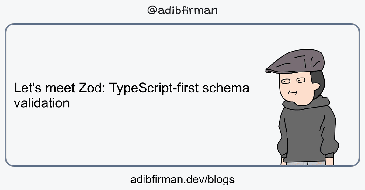 Let’s meet Zod: TypeScript-first schema validation | by Adib Firman | Medium