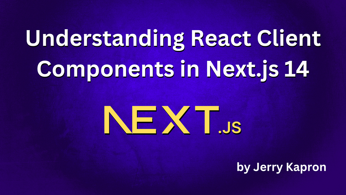 Understanding React Client Components in Next.js 14 | by Jerry Kapron ...