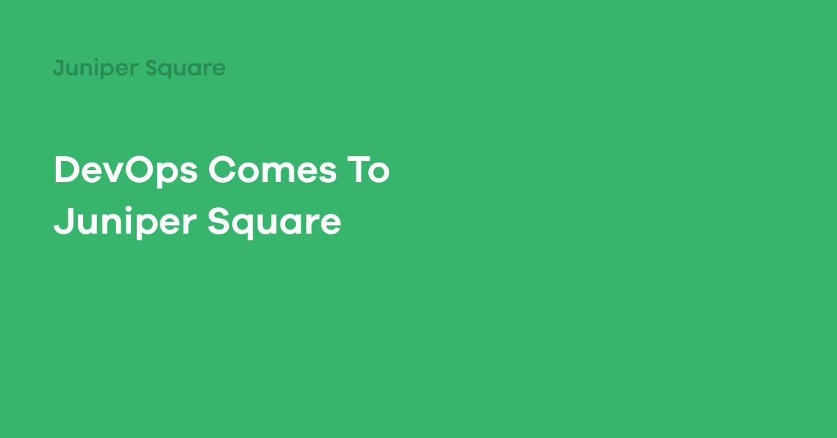 DevOps Comes to Juniper Square. Our mission at Juniper Square is to ...