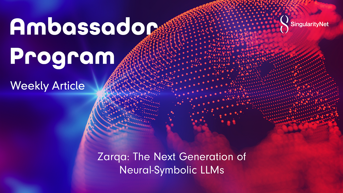 Zarqa: The Next Generation of Neural-Symbolic LLMs | by SingularityNET Ambassadors | Medium