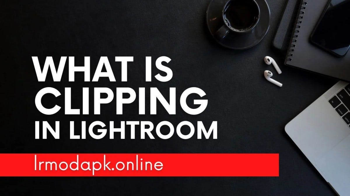 What Is Clipping In Lightroom Mod Here? | by Itsbabar | May, 2024 | Medium